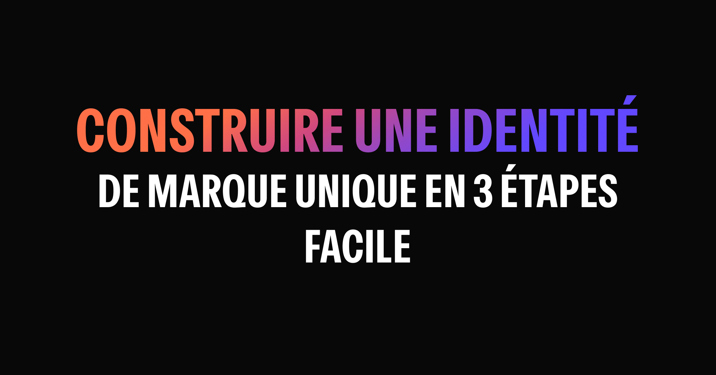 Construire une Identité de Marque Unique en 3 Étapes Facile